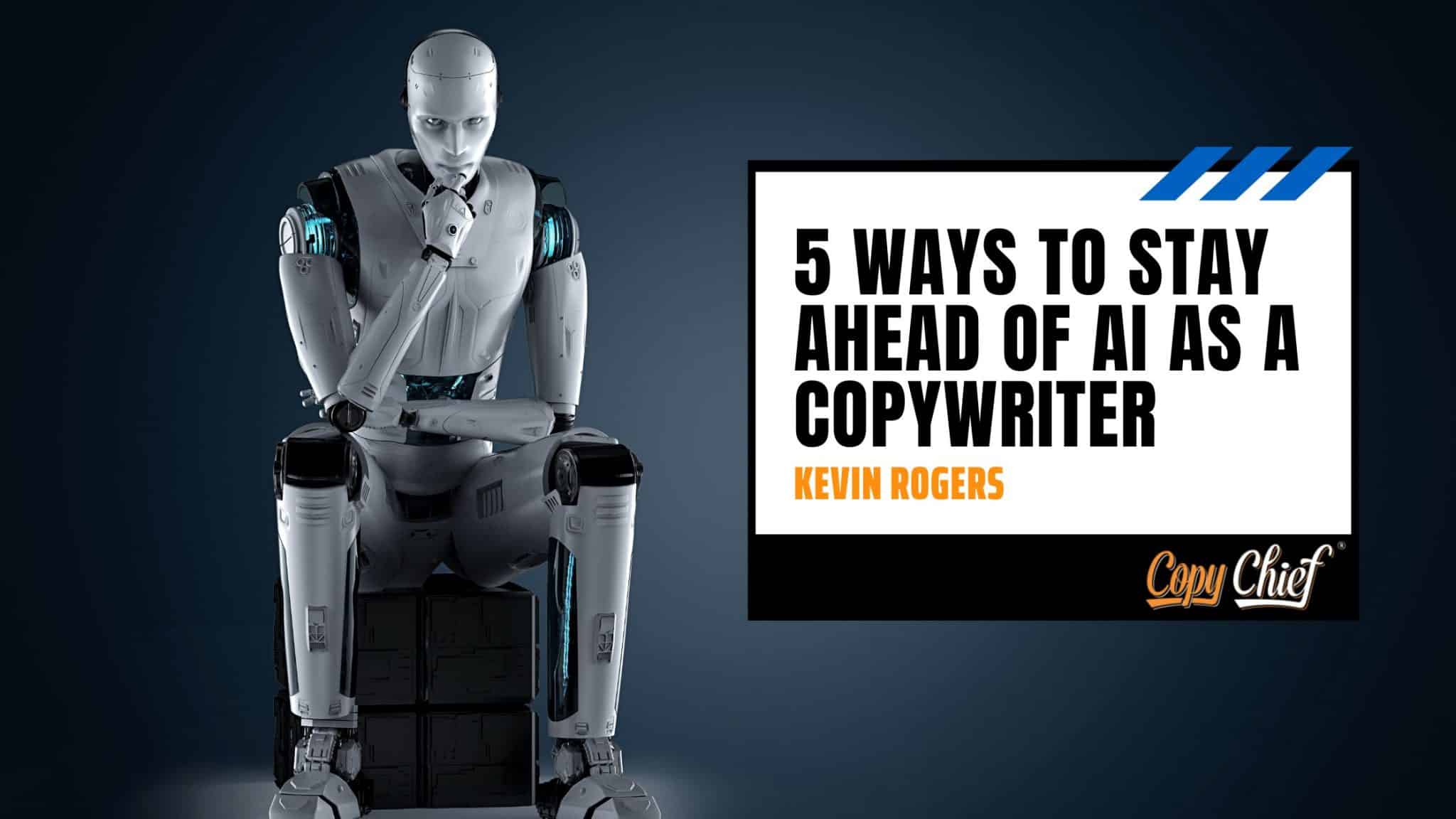 5 ways to stay ahead of AI as a copywriter