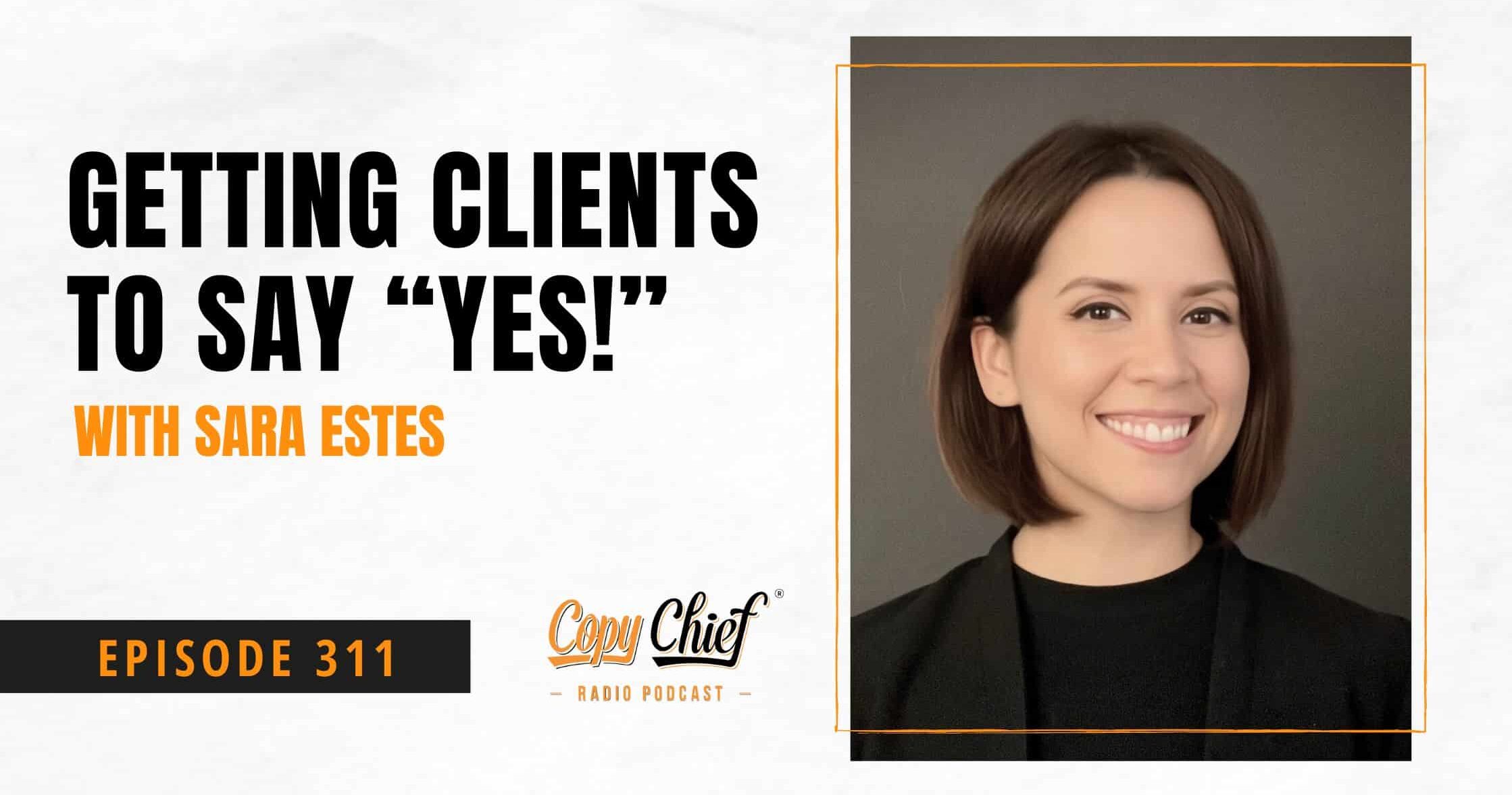 EP 311: Getting clients to say “Yes!” w/Sara Estes