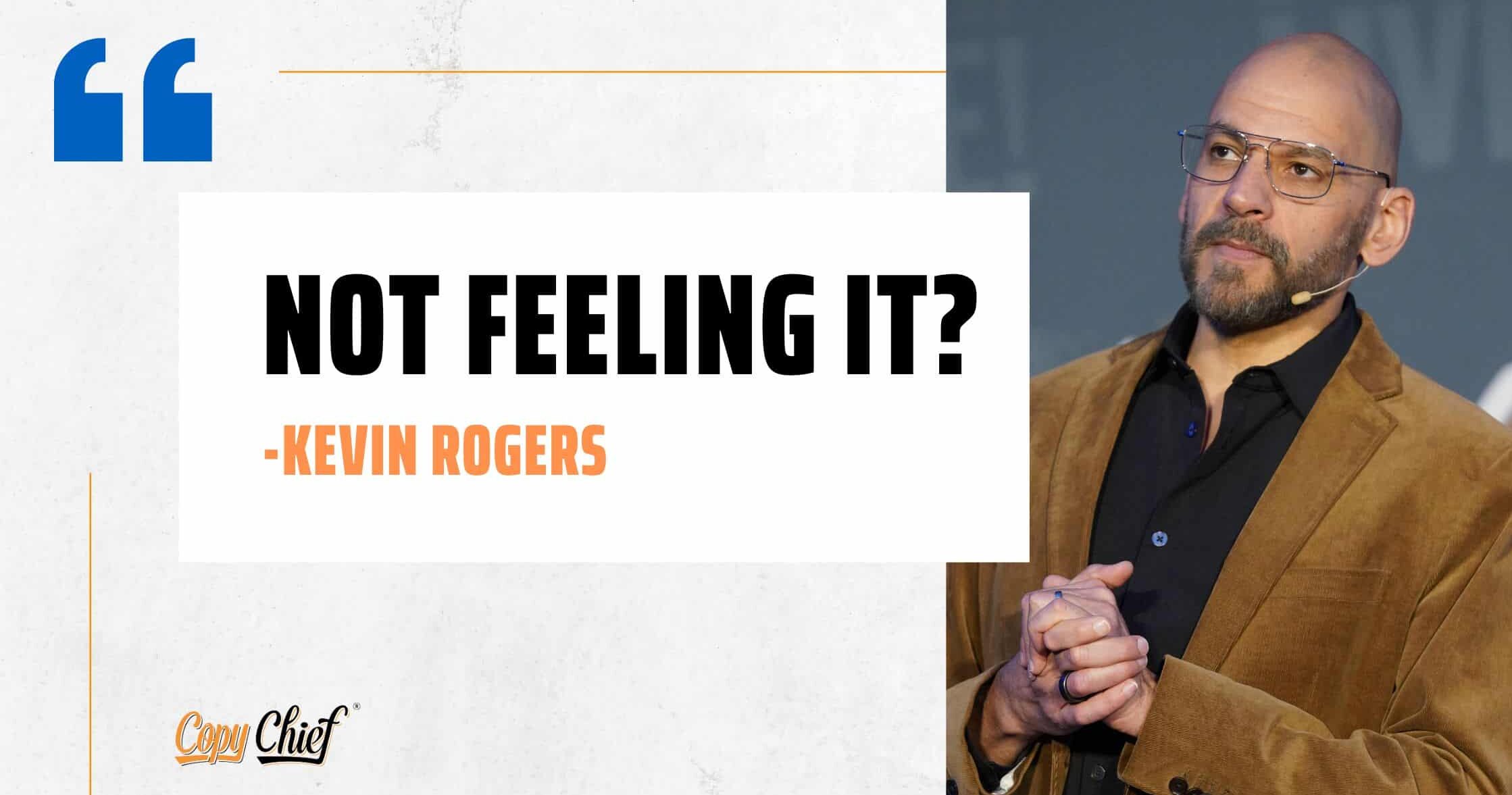 Not feeling it? | The #1 Copywriter Forum & Community – Kevin Roger’s ...