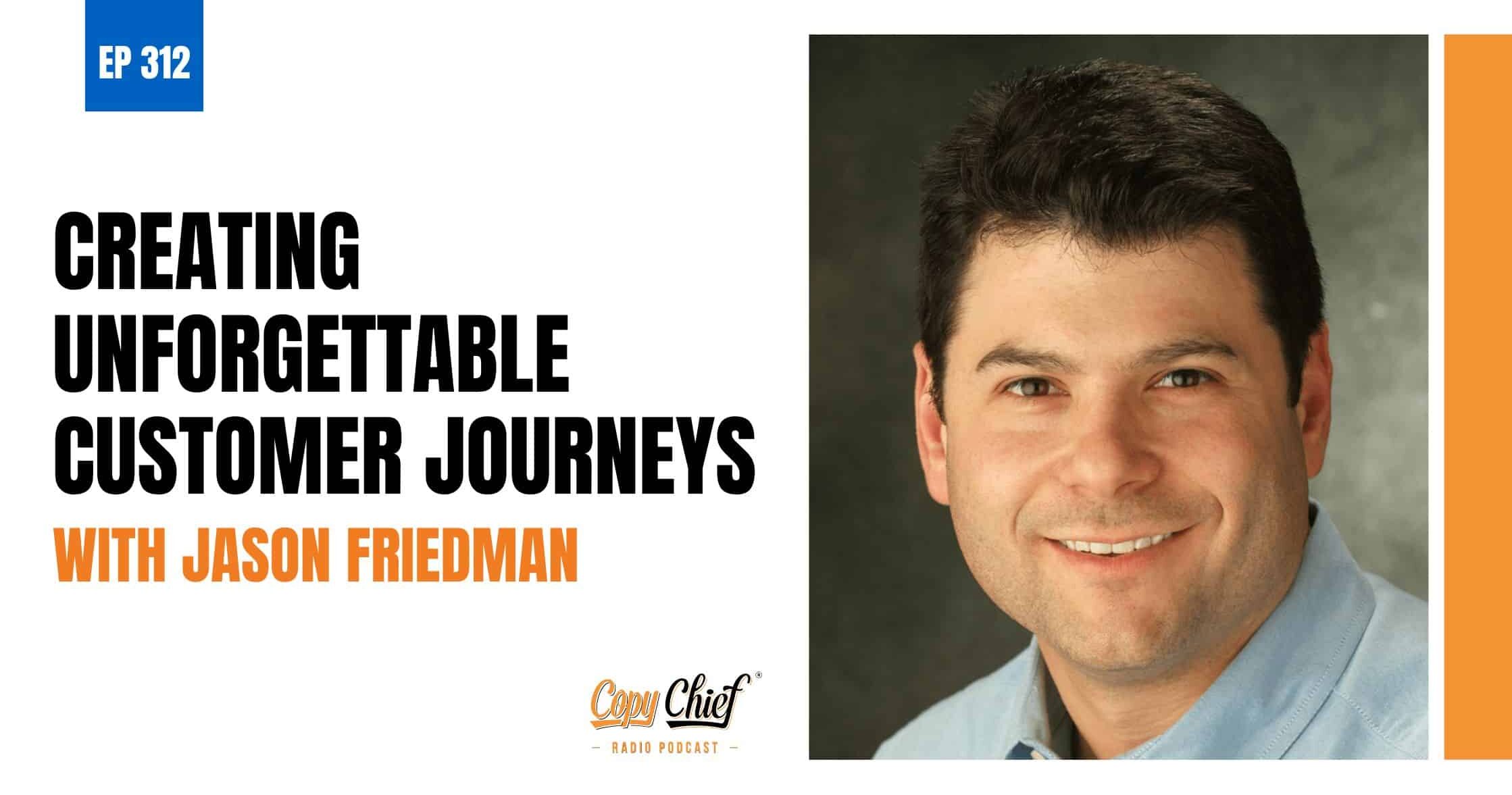 EP 312: Creating Unforgettable Customer Journeys with Jason Friedman